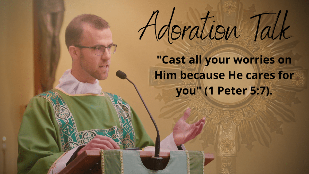 Adoration Talk: “Cast all your worries on Him because He cares for you ...